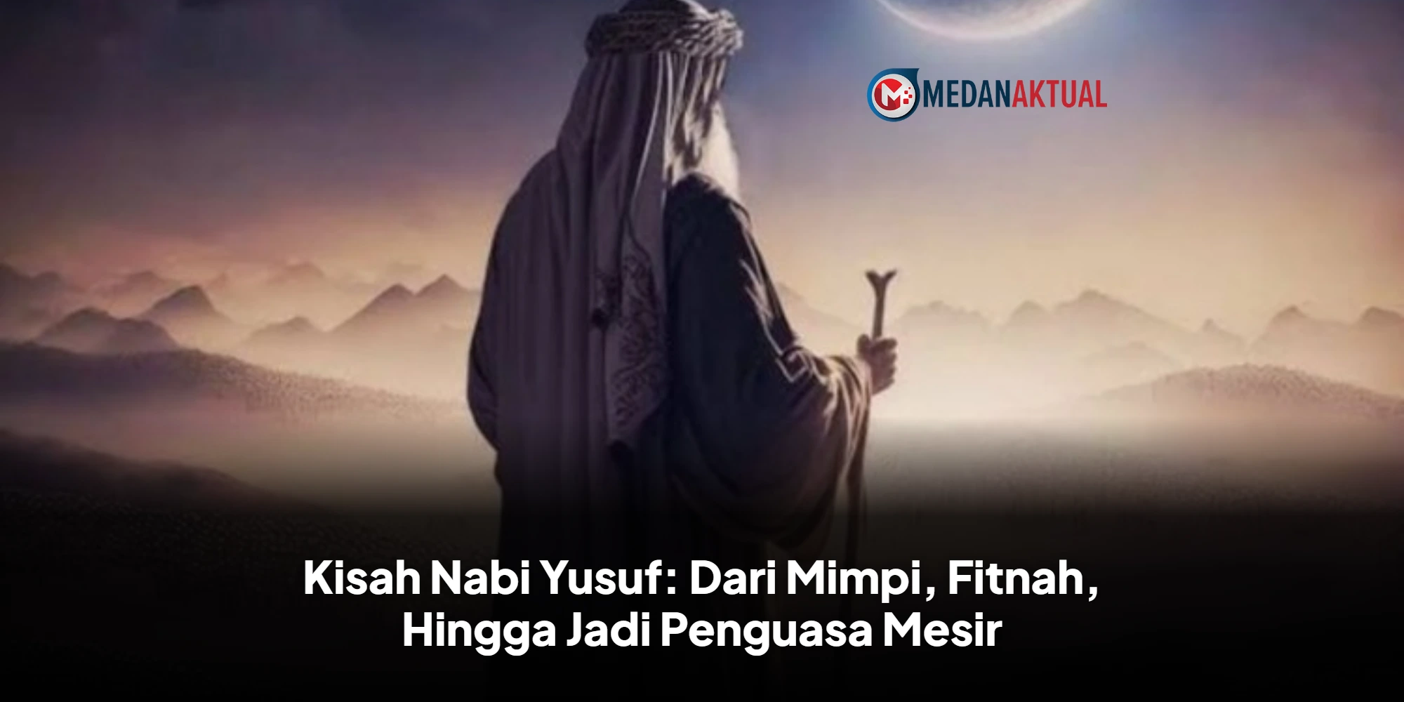 Kisah Nabi Yusuf: Dari Mimpi, Fitnah, Hingga Jadi Penguasa Mesir